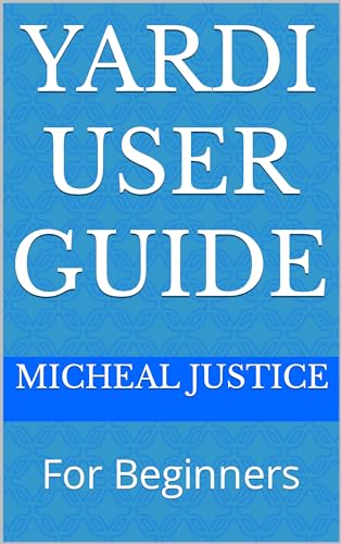Yardi User Guide: For Beginners by Micheal Justice | Goodreads