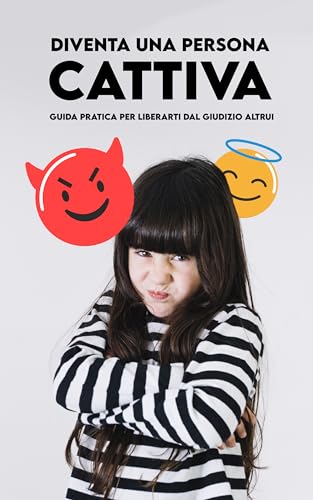 DIVENTA UNA PERSONA CATTIVA: Guida Pratica per liberarti dal Giudizio ...