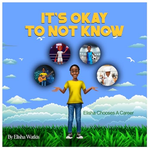 It's Okay To Not Know: Elisha Chooses A Career by Elisha Watkis | Goodreads