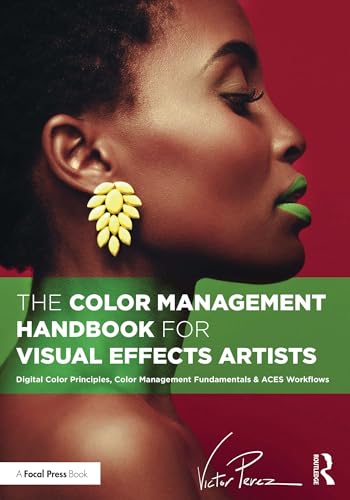 The Color Management Handbook for Visual Effects Artists: Digital Color ...