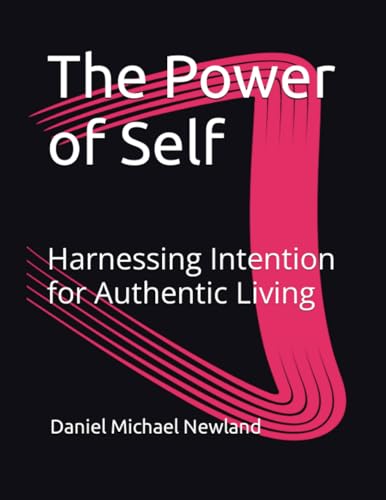 The Power of Self: Harnessing Intention for Authentic Living by Daniel ...