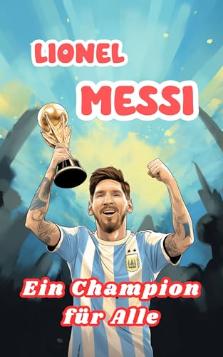 Lionel Messi: Ein Champion für Alle: Inspirierendes Messi-Biografie ...