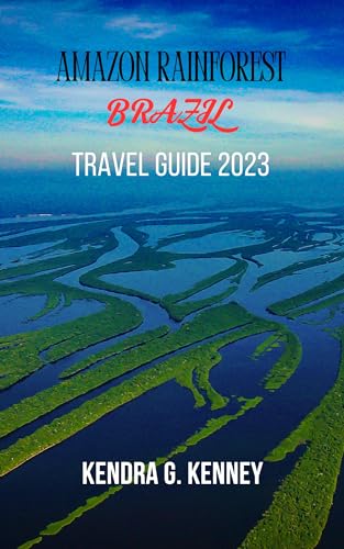 AMAZON RAINFOREST TRAVEL GUIDE 2023: A COMPLETE TRAVEL GUIDE TO UNCOVER ...
