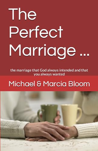 The Perfect Marriage is ....: the marriage that God always intended and ...