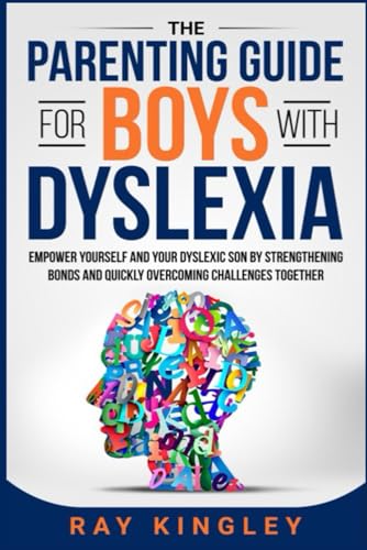 The Parenting Guide for Boys with Dyslexia: Empower Yourself and your ...