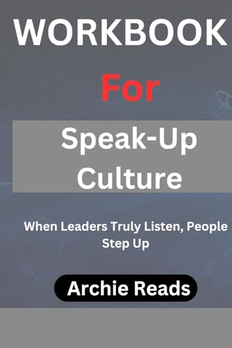 Workbook For Speak-Up Culture: When Leaders Truly Listen, People Step ...