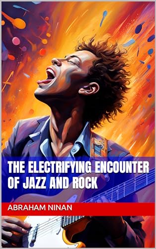 The Electrifying Encounter of Jazz and Rock by Abraham Ninan | Goodreads