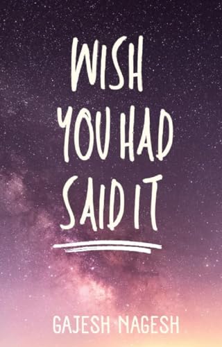 WISH YOU HAD SAID IT by Gajesh Nagesh | Goodreads