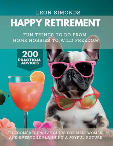 Happy Retirement: Fun Things to Do from Home Hobbies to Wild Freedom by ...