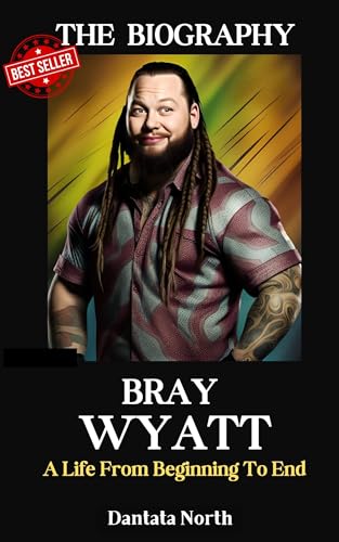 Biography of Bray Wyatt: A Life from Beginning to End by Dantata North ...