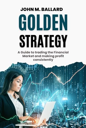 Golden Strategy: A Guide to trading the Financial Market and making ...