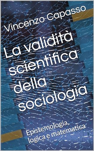 La validità scientifica della sociologia: Epistemologia, logica e ...