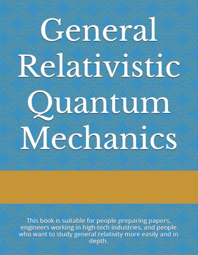 General Relativistic Quantum Mechanics: This book is suitable for people preparing papers ...