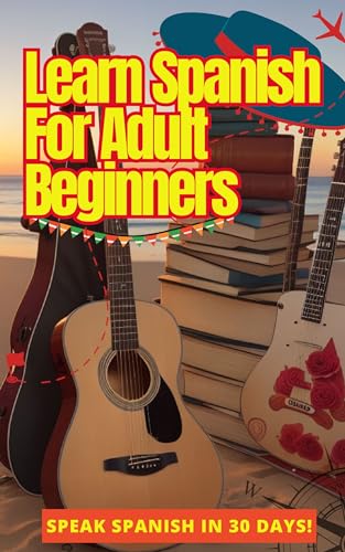 Learn Spanish For Adult Beginners: Learn Spanish In Just 12 Weeks And ...