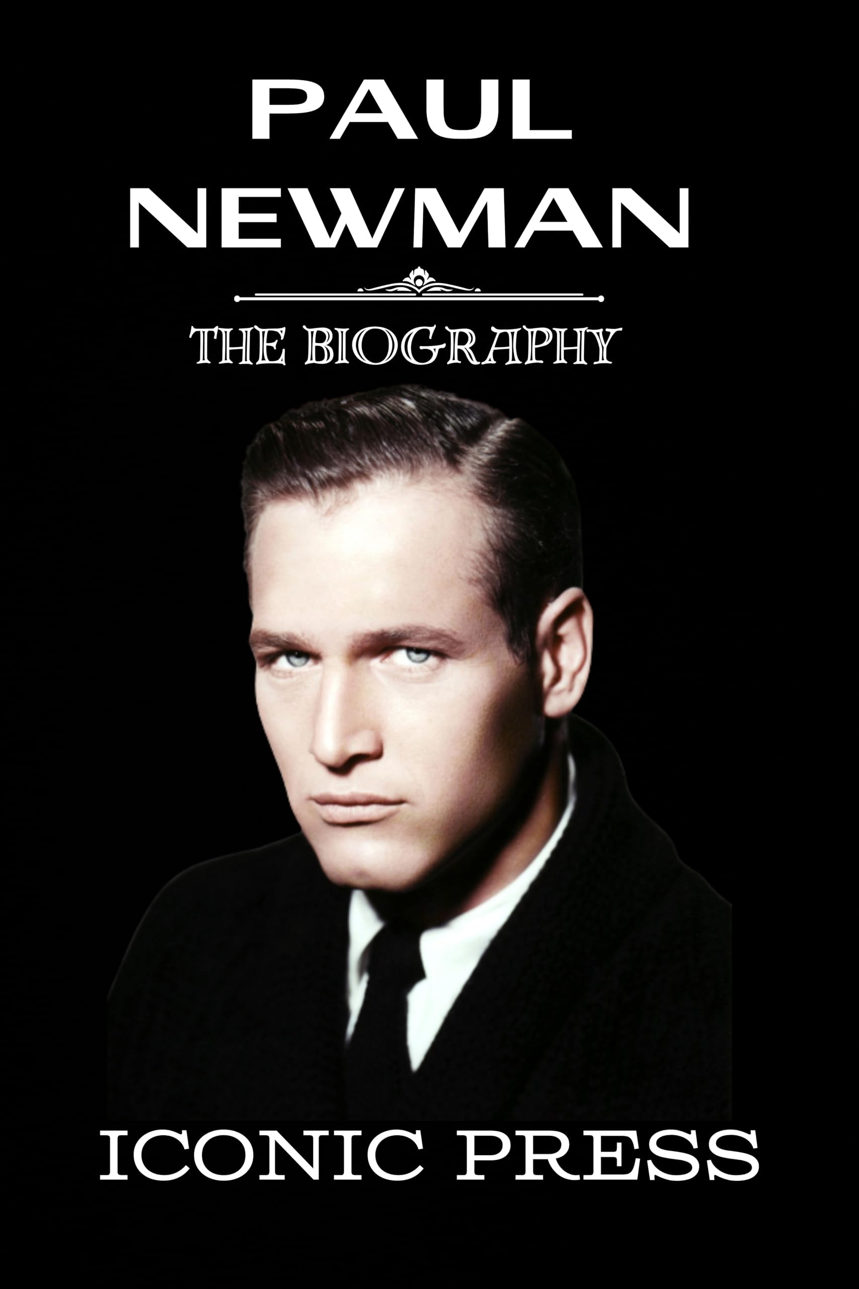 PAUL NEWMAN: The Iconic Biography of the Great Hollywood Actor and Car ...