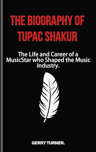 THE BIOGRAPHY OF TUPAC SHAKUR: The Life and Career of a MusicStar who ...
