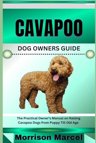 CAVAPOO DOG OWNERS GUIDE: The Practical Owner’s Manual on Raising Cavapoo Dog From Puppy Till ...