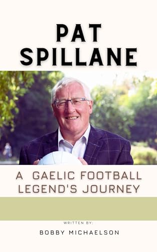 Pat Spillane: A Gaelic Football Legend's Journey by Bobby Michaelson ...