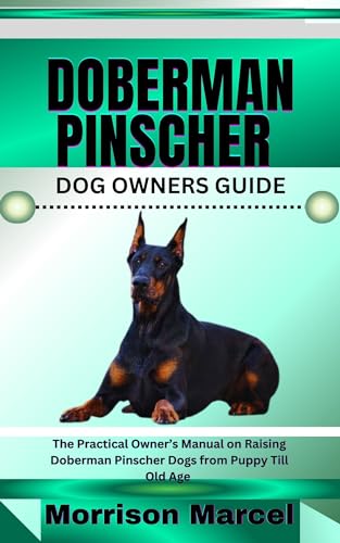 DOBERMAN PINSCHER DOG OWNERS GUIDE : The Practical Owner’s Manual on Raising Doberman Pinscher ...