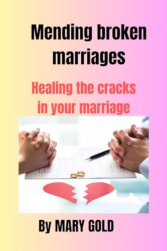 Mending Broken Marriages: Healing the cracks in your marriage by Mary Gold | Goodreads