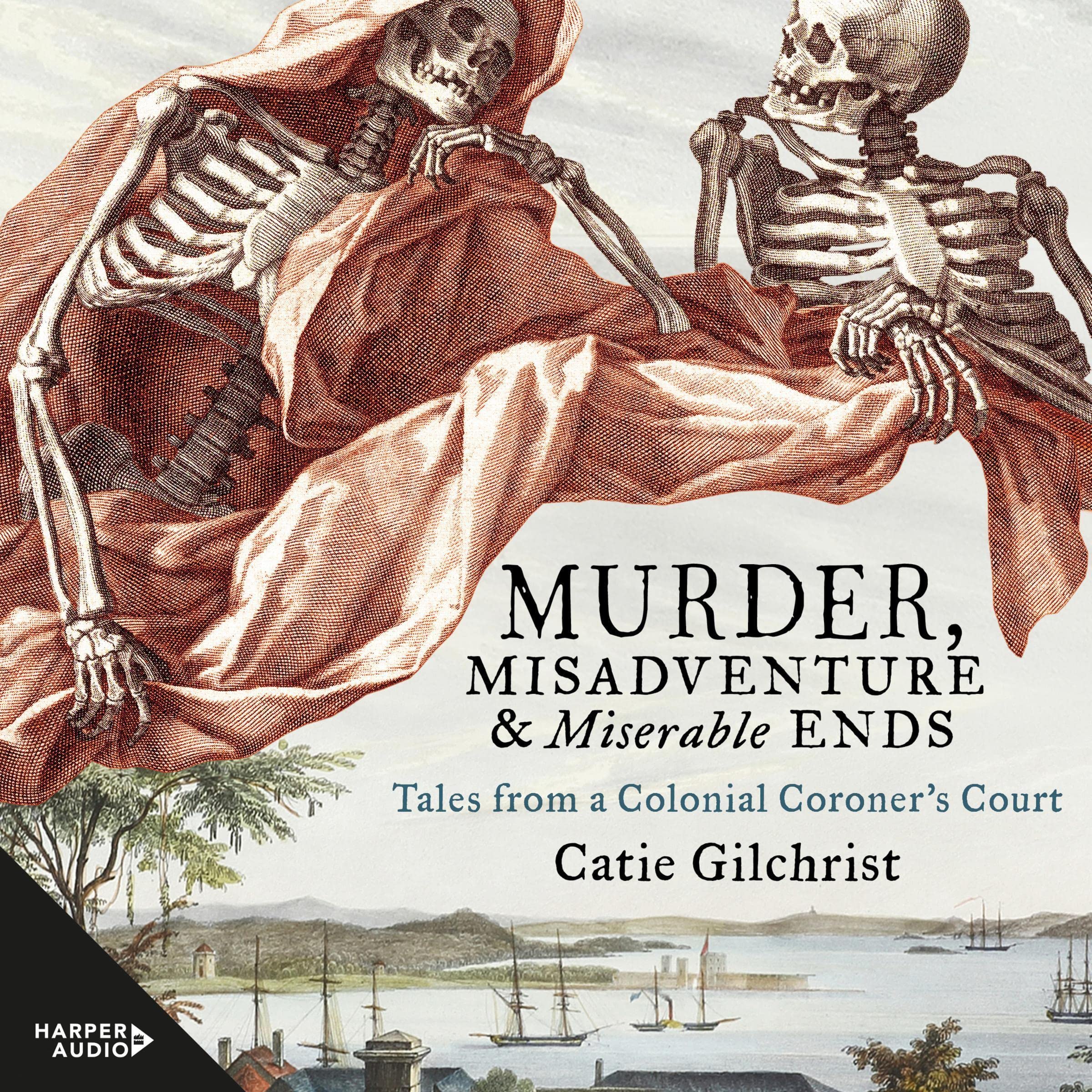 Murder, Misadventure and Miserable Ends: Tales from a Colonial Coroner ...