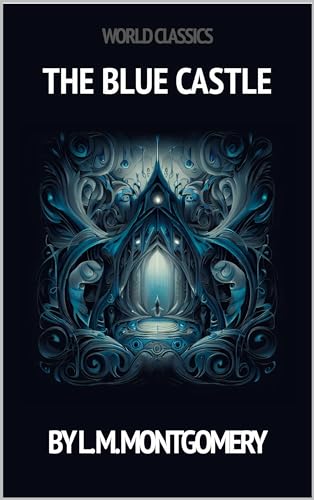 World Classics: The Blue Castle (Annotated): A novel by L. M ...