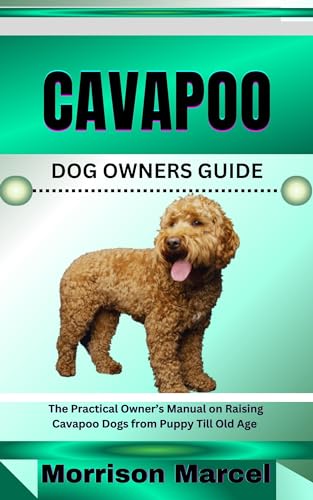 CAVAPOO DOG OWNERS GUIDE : The Practical Owner’s Manual on Raising Cavapoo Dog From Puppy Till ...