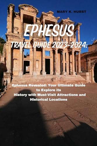 EPHESUS TRAVEL GUIDE 2023-2024: Ephesus Revealed: Your Ultimate Guide ...