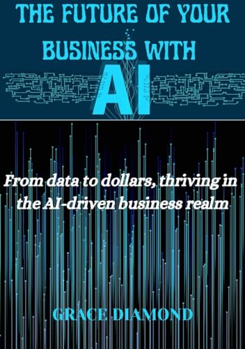 The Future Of Your Business With Ai From Data To Dollars Thriving In