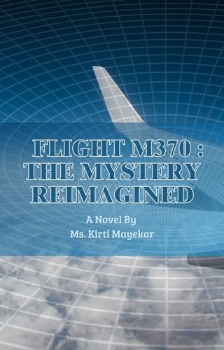 Flight M370 : The Mystery Reimagined by Kirti Shildhankar | Goodreads