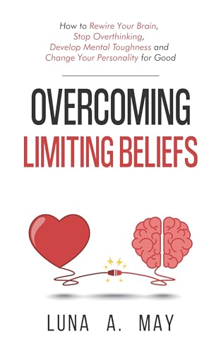 Overcoming Limiting Beliefs: How to Rewire Your Brain, Stop ...