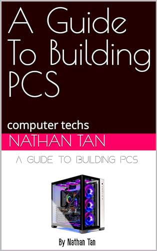 A Guide To Building PCS: computer techs by Nathan Tan | Goodreads