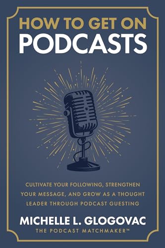 How to Get on Podcasts: Cultivate Your Following, Strengthen Your ...