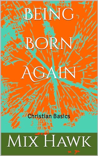 Being Born Again (Christian Basics) by Mix Hawk | Goodreads
