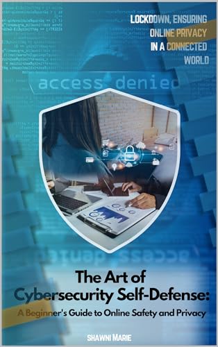 The Art of Cybersecurity Self-Defense: A Beginner's Guide to Online ...