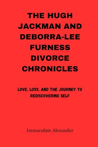 THE HUGH JACKMAN AND DEBORRA-LEE FURNESS DIVORCE CHRONICLES: Love, Loss ...