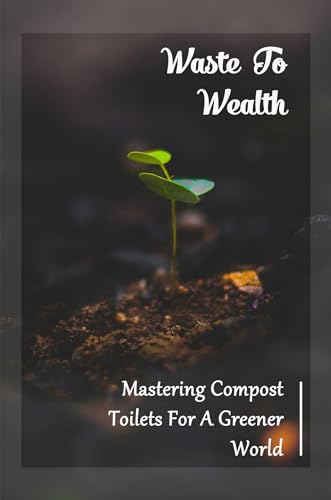 Waste To Wealth: Mastering Compost Toilets For A Greener World by ...