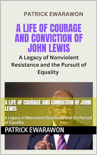 A LIFE OF COURAGE AND CONVICTION OF JOHN LEWIS: A Legacy of Nonviolent ...
