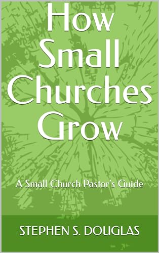 How Small Churches Grow: A Small Church Pastor's Guide by Stephen ...
