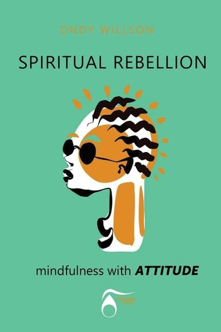 SPIRITUAL REBELLION mindfulness with ATTITUDE by Ondy H Willson | Goodreads