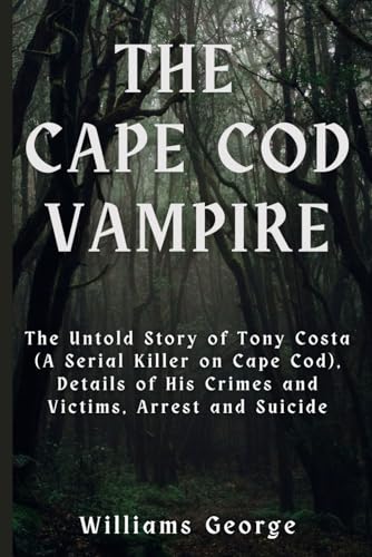 THE CAPE COD VAMPIRE: The Untold Story of Tony Costa (A Serial Killer ...