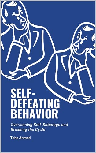 Self-Defeating Behavior: Overcoming Self-sabotage and Breaking the ...