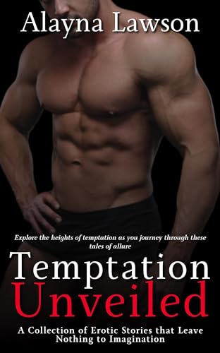 Temptation Unveiled: A Collection of Erotic Stories that Leave Nothing to Imagination by Alayna ...