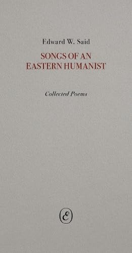 Songs of an Eastern Humanist: Collected Poems by Edward W. Said | Goodreads