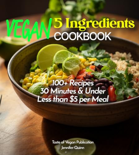 Vegan 5 Ingredient Cookbook: 100+ Quick, Easy and Budget Friendly Recipes for a Healthy Plant ...