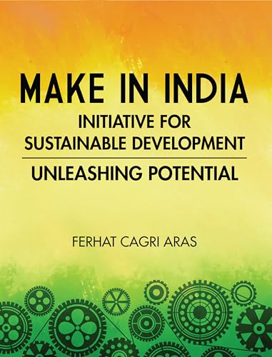 Make in India Initiative for Sustainable Development: Unleashing Potential by Ferhat Cagri Aras ...