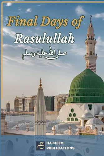 Final Days of Rasulullah ﷺ by Uswatul Muslimah | Goodreads
