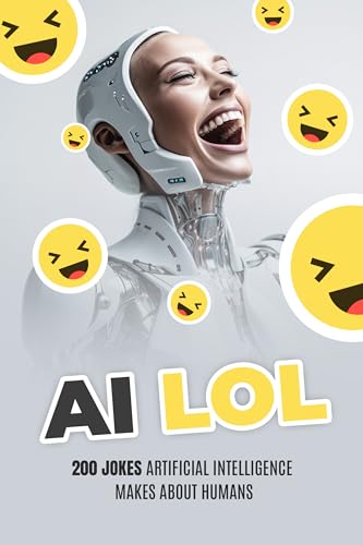 AI LOL: 200 Jokes Artificial Intelligence makes about humans by The AI ...