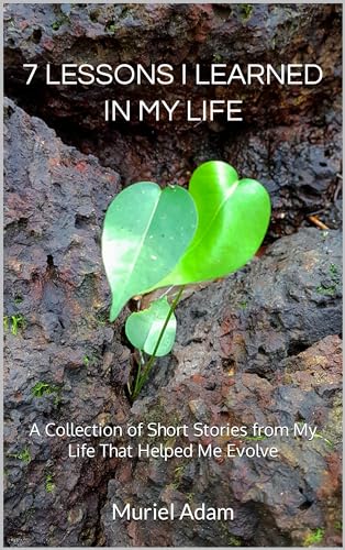 7 Lessons I Learned In My Life: A Collection of Short Stories from My ...