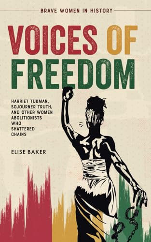 Voices of Freedom: Harriet Tubman, Sojourner Truth, and Other Women ...